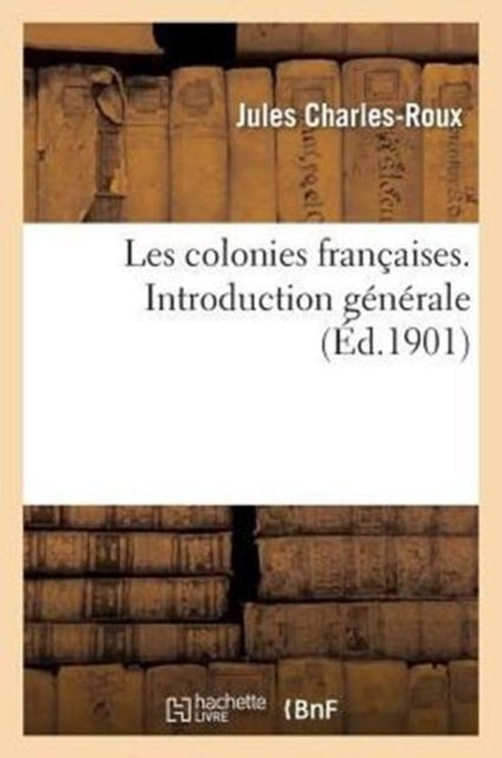 Histoire- Les Colonies Fran aises. Introduction G n rale, Jules Charles-Roux |... | bol