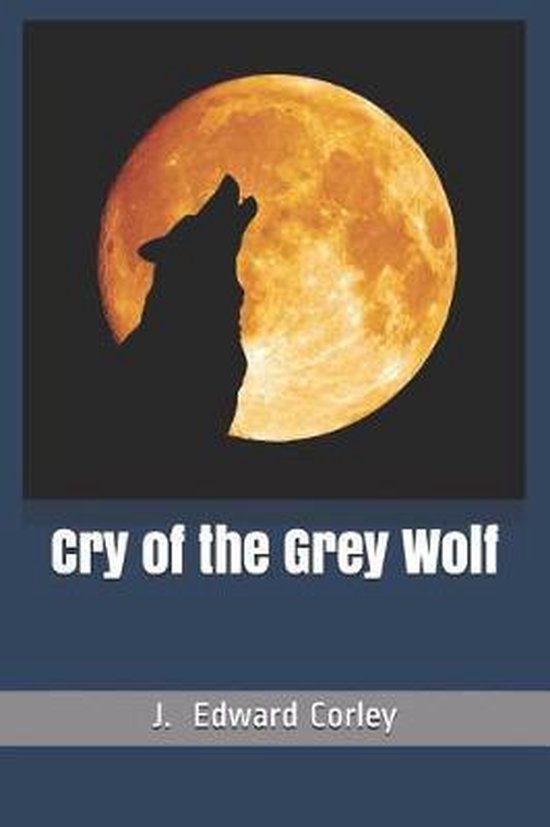 Cry of the Grey Wolf, J Edward Corley | 9781718131309 | Boeken | bol