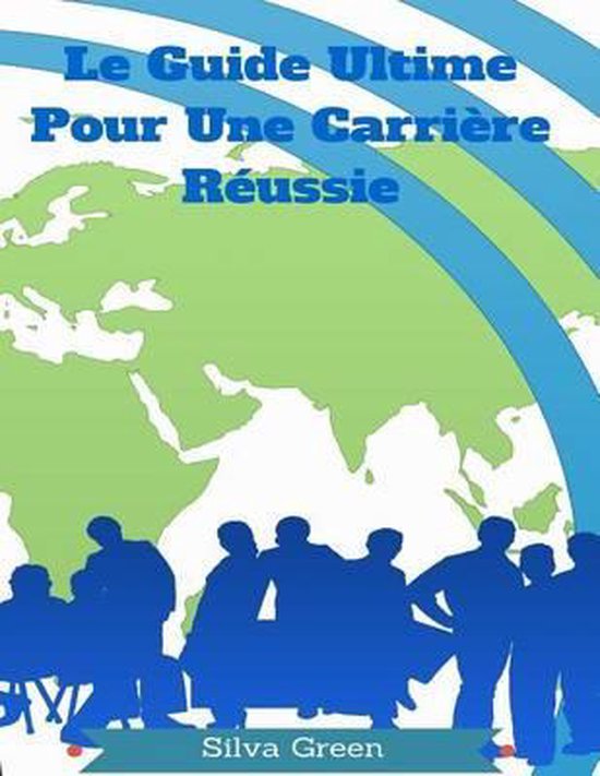Le Guide Ultime Pour Une Carriere Reussie | 9781522757764 | Silva Green | Boeken | bol.com