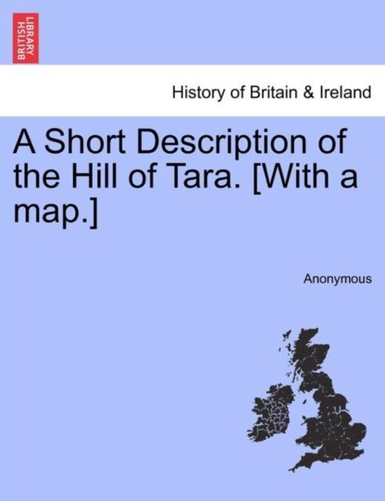 A Short Description of the Hill of Tara. [With a Map.] | 9781240863402 ...