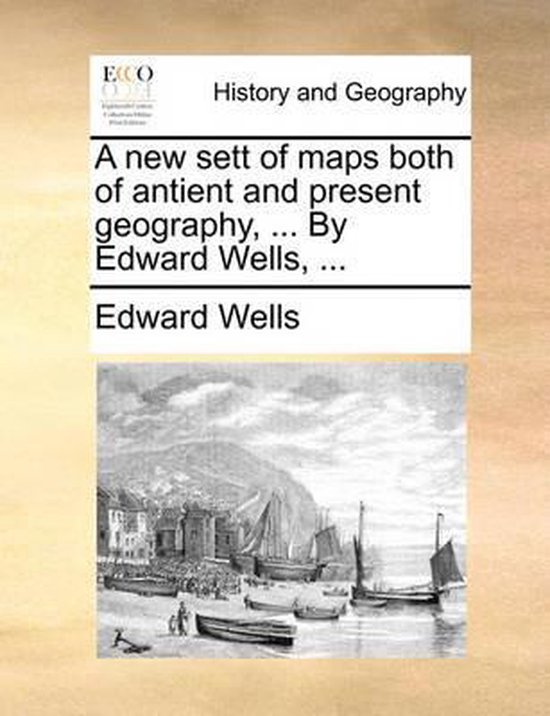 A New Sett of Maps Both of Antient and Present Geography, ... by Edward ...