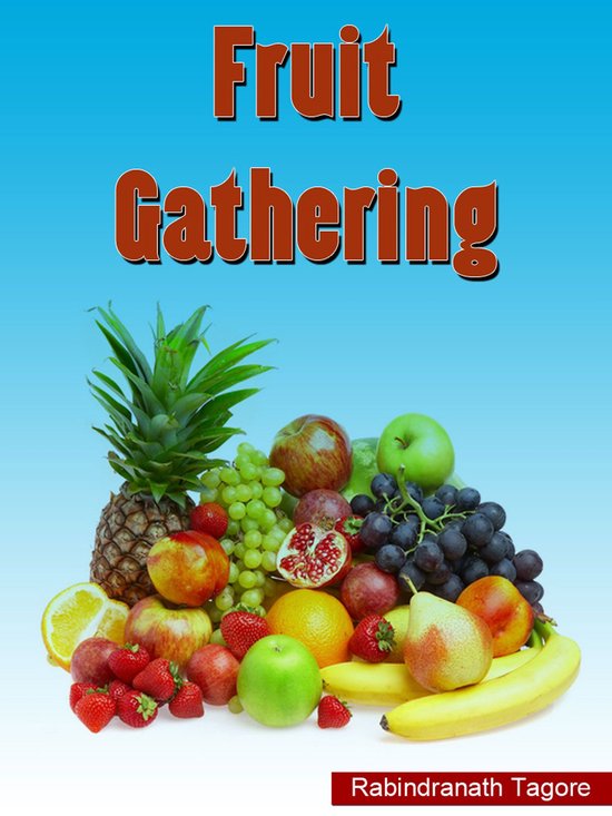 Fruit Gathering (ebook), Rabindranath Tagore | 9781623941338 | Boeken | bol.com