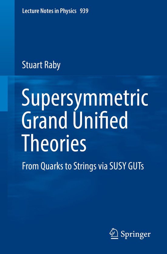 Lecture Notes in Physics 939 - Supersymmetric Grand Unified Theories ...