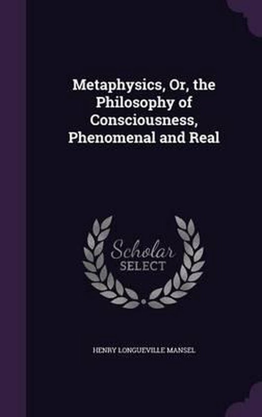 Metaphysics, Or, the Philosophy of Consciousness, Phenomenal and Real ...