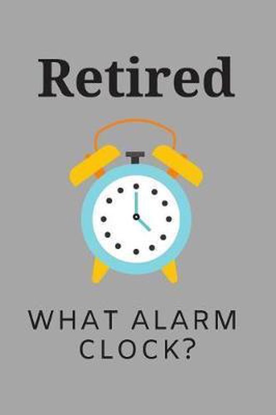 Retired What Alarm Clock?, Pensioners Press | 9781797827605 | Boeken ...