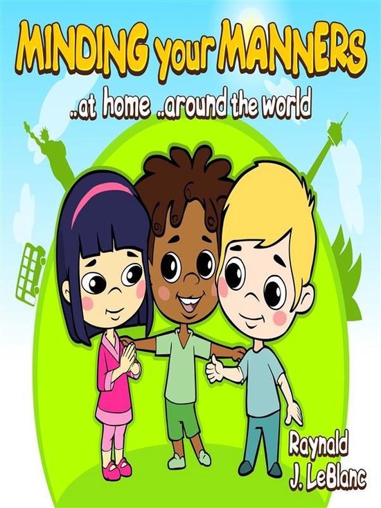 Minding your Manners ..at home ..around the world (ebook), Raynald J ...