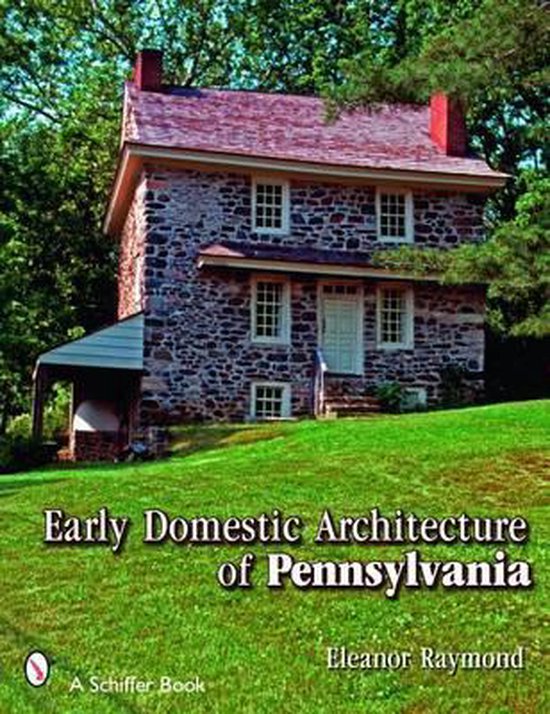 Early Domestic Architecture of Pennsylvania, Eleanor Raymond ...