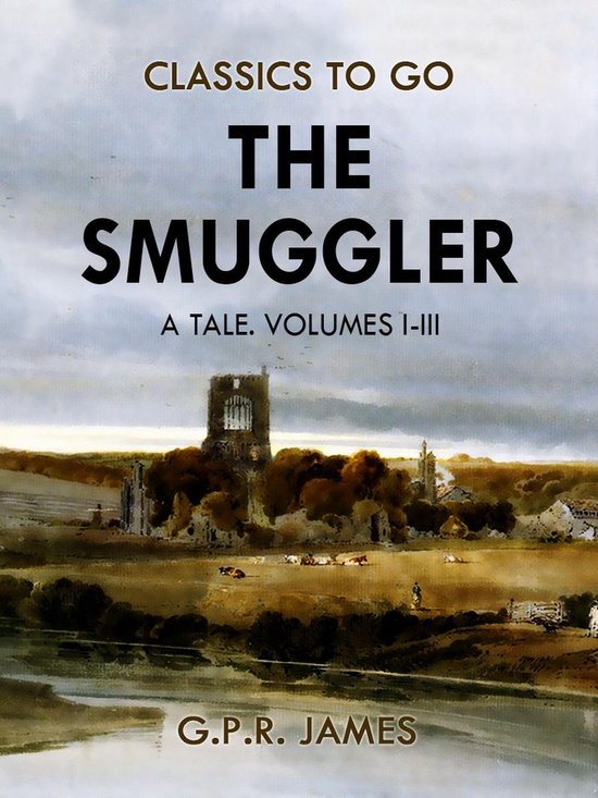 Classics To Go - The Smuggler: A Tale. Volumes I-III (ebook), G.P.R ...