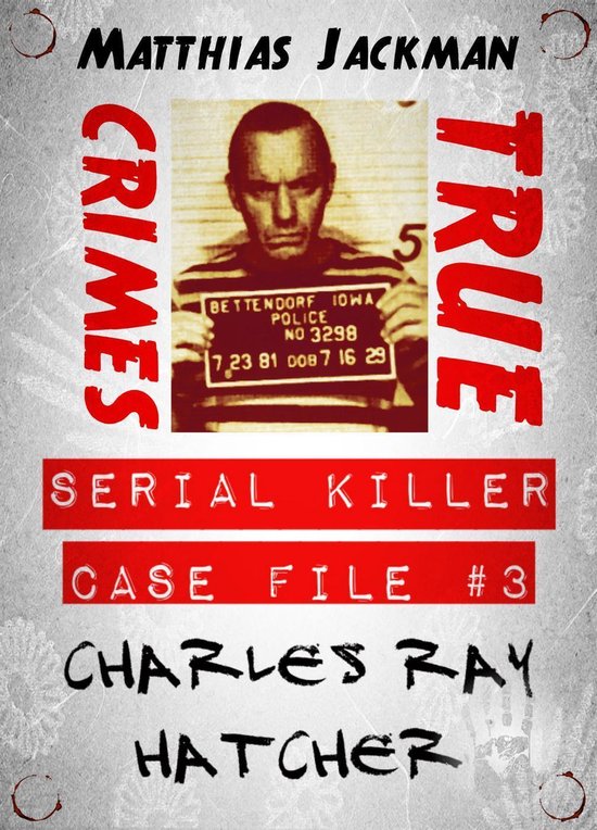Charles Ray Hatcher - Serial Killer Case File #3: True Crimes (ebook ...