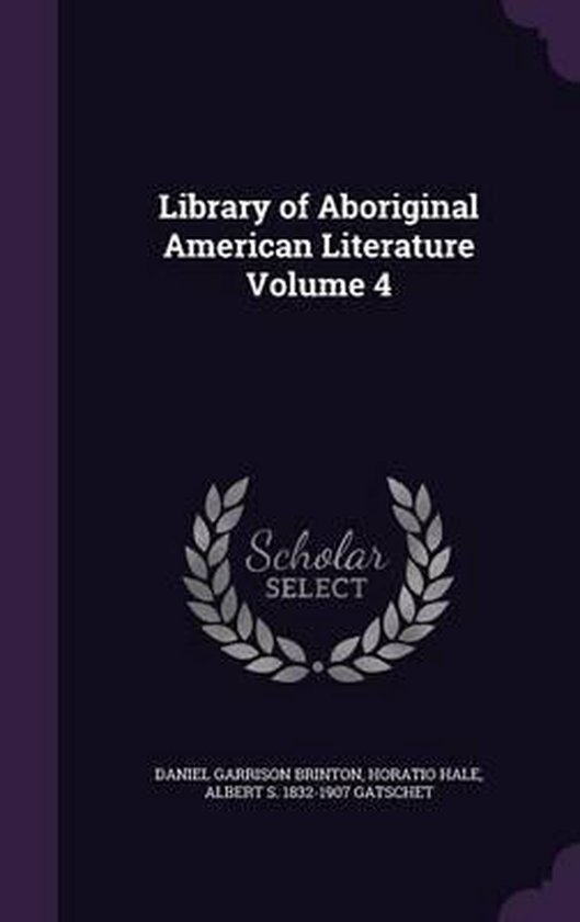 Library of Aboriginal American Literature Volume 4, Daniel Garrison ...