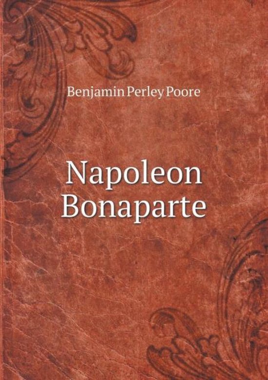 Napoleon Bonaparte, Benjamin Perley Poore | 9785518688759 | Boeken ...