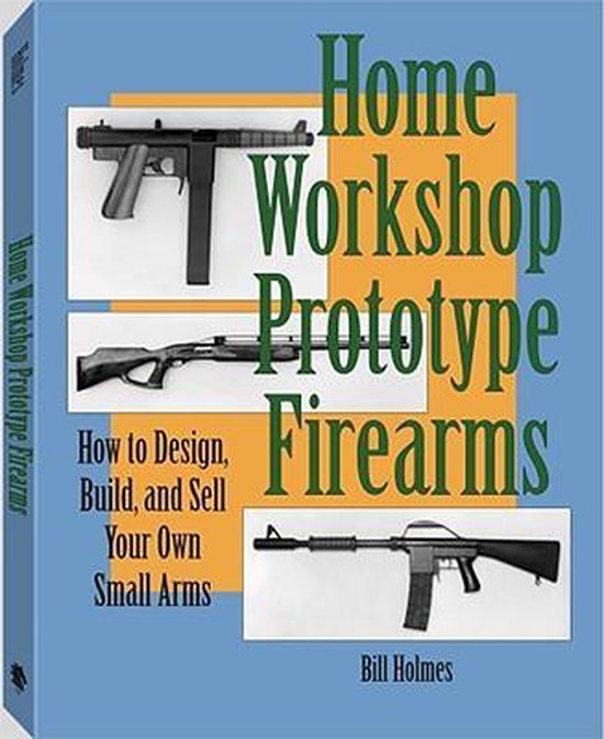 Home Workshop Prototype Firearms, Bill Holmes | 9780873647922 | Boeken ...