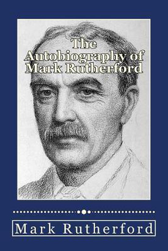 The Autobiography of Mark Rutherford, Mark Rutherford | 9781493747733 ...