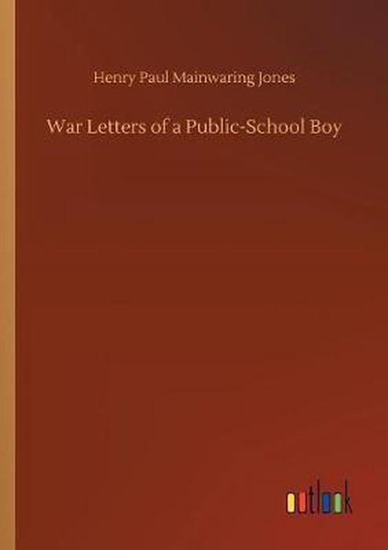 War Letters of a Public-School Boy, Henry Paul Mainwaring Jones ...