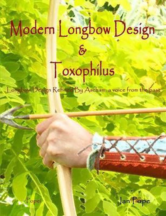 Modern Longbow Design & Toxophilus Longbow Design Refined By, Ian Pope ...