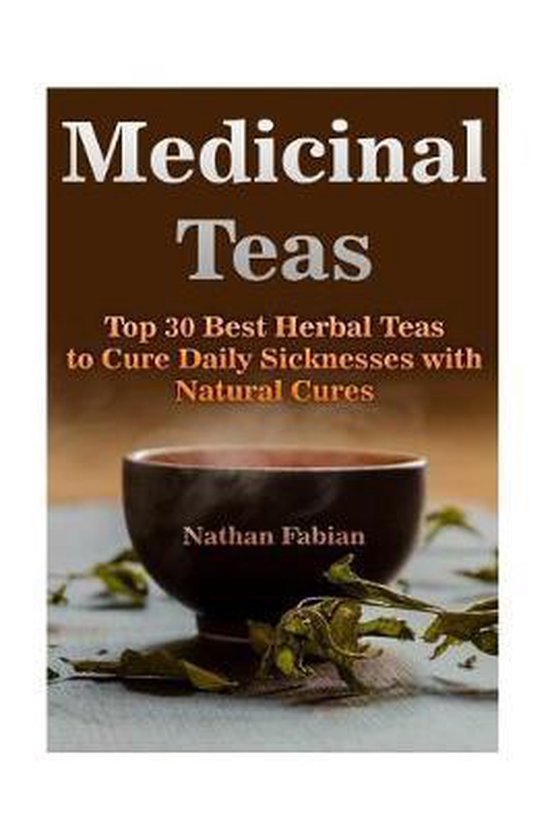 Medicinal Teas: Top 30 Best Herbal Teas to Cure Daily Sicknesses with ...