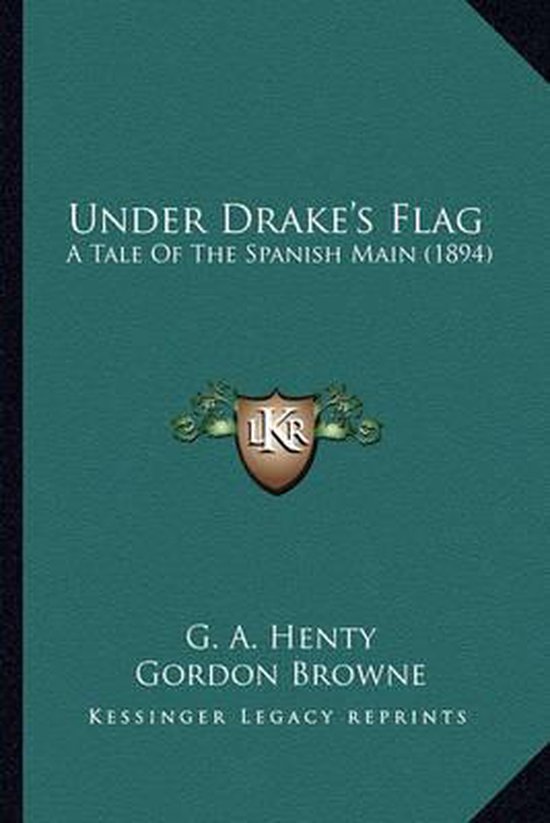 Under Drake's Flag Under Drake's Flag, G A Henty | 9781163947951 ...