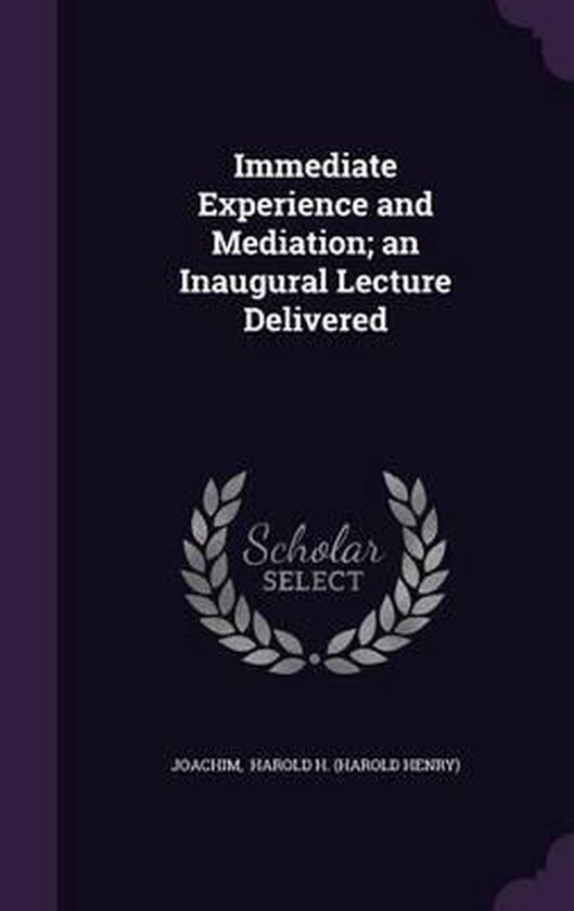 Immediate Experience and Mediation; An Inaugural Lecture Delivered ...