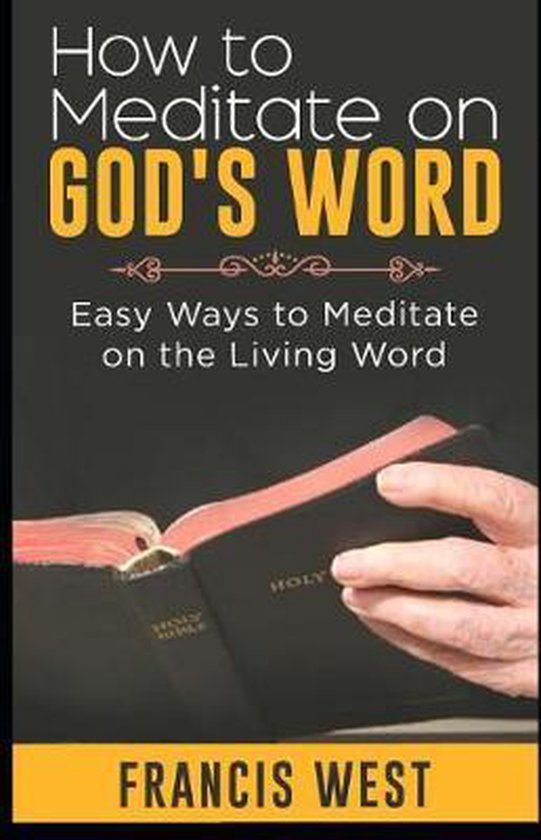 How to Meditate on God's Word, Francis West | 9781795759762 | Boeken ... How to Meditate on God's Word, Francis West | 9781795759762 | Boeken ...