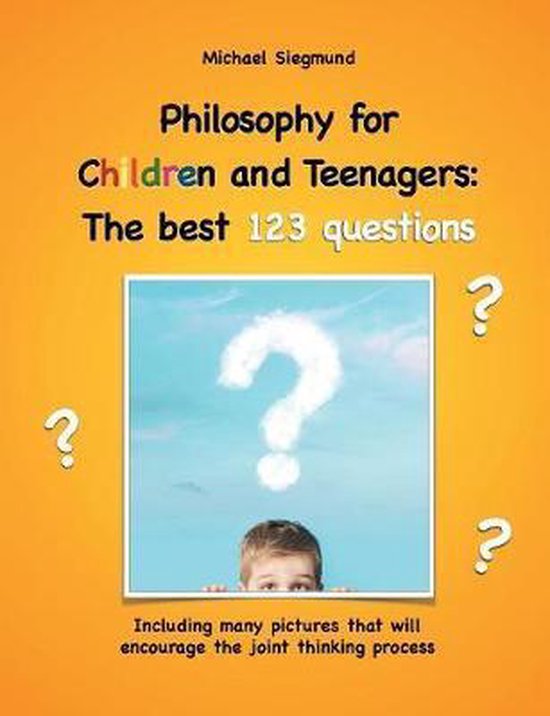 Philosophy for Children and Teenagers: The best 123 questions ...