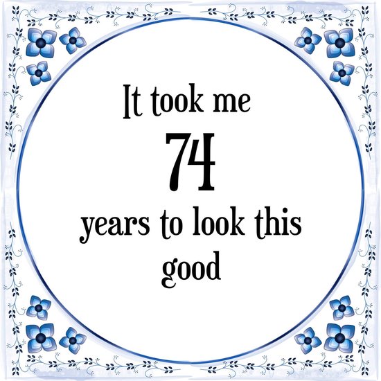 Verjaardag Tegeltje met Spreuk (74 jaar: It took me 74 years to look ...