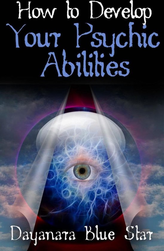 How to Develop Your Psychic Abilities (ebook), Dayanara Blue Star | 9781386064688 | Boeken | bol.com