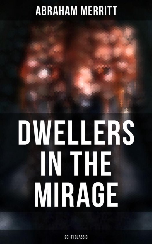 DWELLERS IN THE MIRAGE: Sci-Fi Classic (ebook), Abraham Merritt ...
