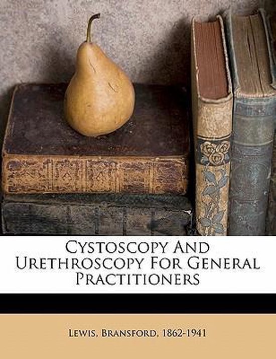 Cystoscopy and Urethroscopy for General Practitioners, Bransford Lewis ...