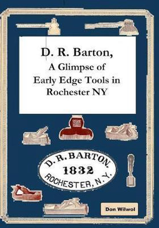 D. R. Barton, A Glimpse of Early Edge Tools in Rochester NY, Don Wilwol ...