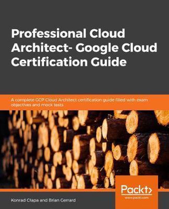 Professional Cloud Architect - Google Cloud Certification Guide | 9781838555276 |... | bol.com