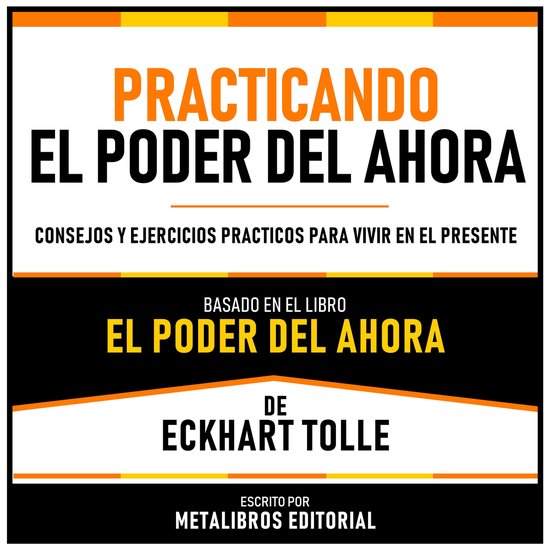 Practicando El Poder Del Ahora - Basado En El Libro El Poder Del Ahora De Eckhart... | bol