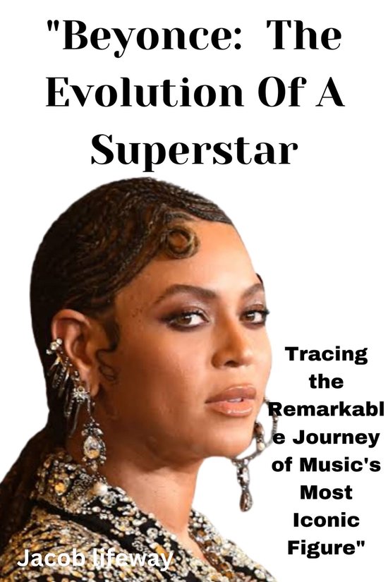 Beyonce the evolution of a superstar (ebook), Jayce Lifeway ...