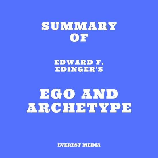 Summary of Edward F. Edinger's Ego and Archetype, Everest Media ...