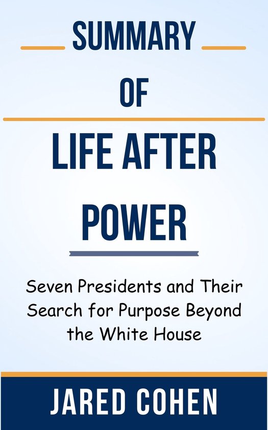 Summary Of Life After Power Seven Presidents and Their Search for ...