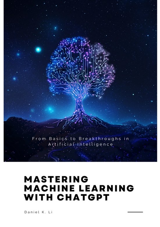 Mastering Machine Learning with ChatGPT (ebook), Daniel K. Li ...