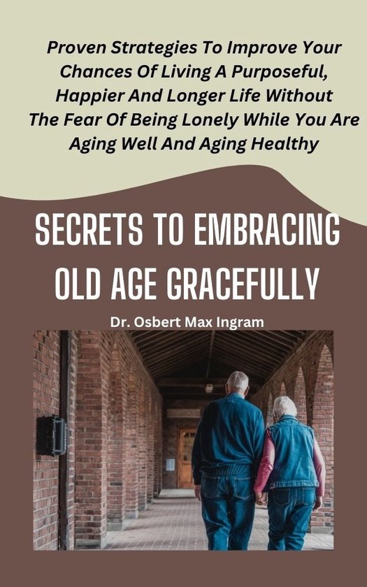 Secrets To Embracing Old Age Gracefully (ebook), Dr. Osbert Max Ingram ...
