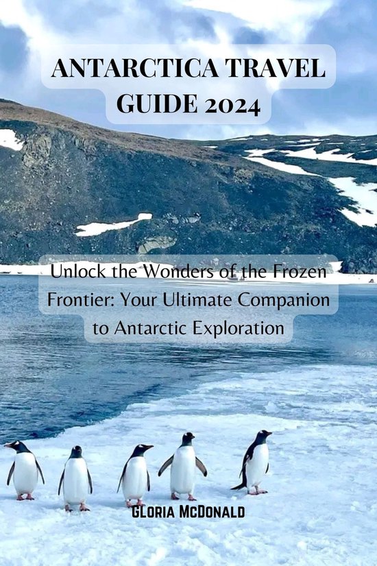 ANTARCTICA TRAVEL GUIDE 2024 (ebook), Gloria McDonald | 1230007399367 ...