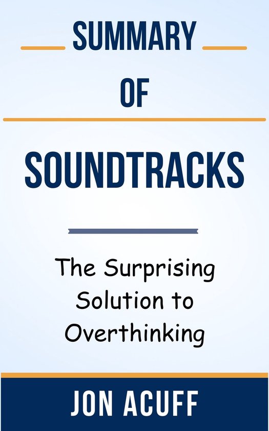 Summary Of Soundtracks The Surprising Solution to Overthinking by Jon ...