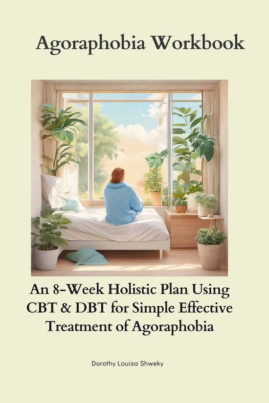 Agoraphobia Workbook: An 8-Week Holistic Plan Using CBT & DBT for ...