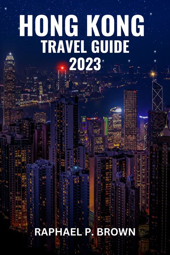HONG KONG TRAVEL GUIDE 2023 (ebook), RAPHAEL P. BROWN | 1230006882969 | Boeken | bol