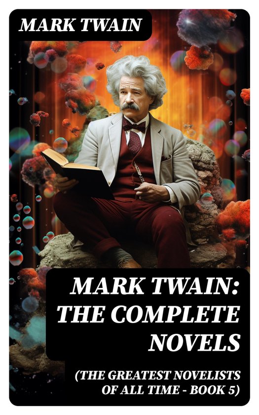 Mark Twain: The Complete Novels (The Greatest Novelists of All Time ...