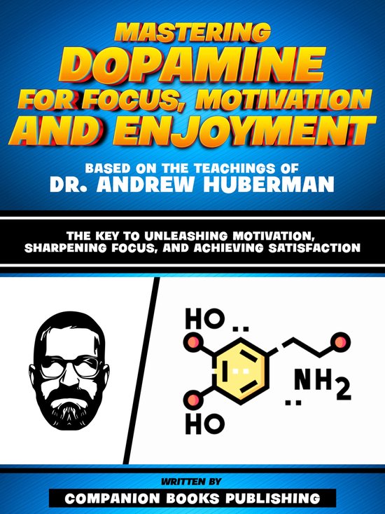 Mastering Dopamine For Focus, Motivation And Enjoyment - Based On The Teachings Of Dr.... | bol