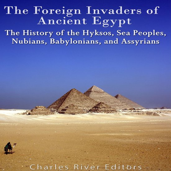 Foreign Invaders of Ancient Egypt, The: The History of the Hyksos, Sea ...
