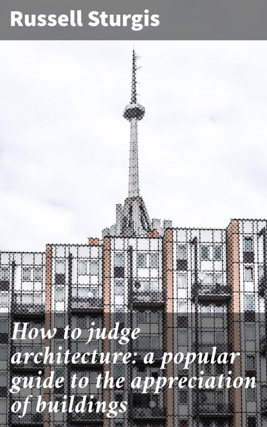 How to judge architecture: a popular guide to the appreciation of ...