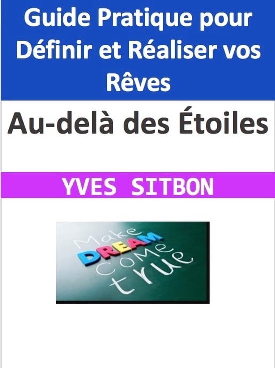 Au-delà des Étoiles : Guide Pratique pour Définir et Réaliser vos Rêves ... Au-delà des Étoiles : Guide Pratique pour Définir et Réaliser vos Rêves ...