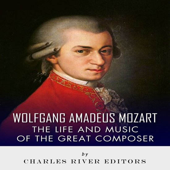 Wolfgang Amadeus Mozart: The Life and Music of the Great Composer ...