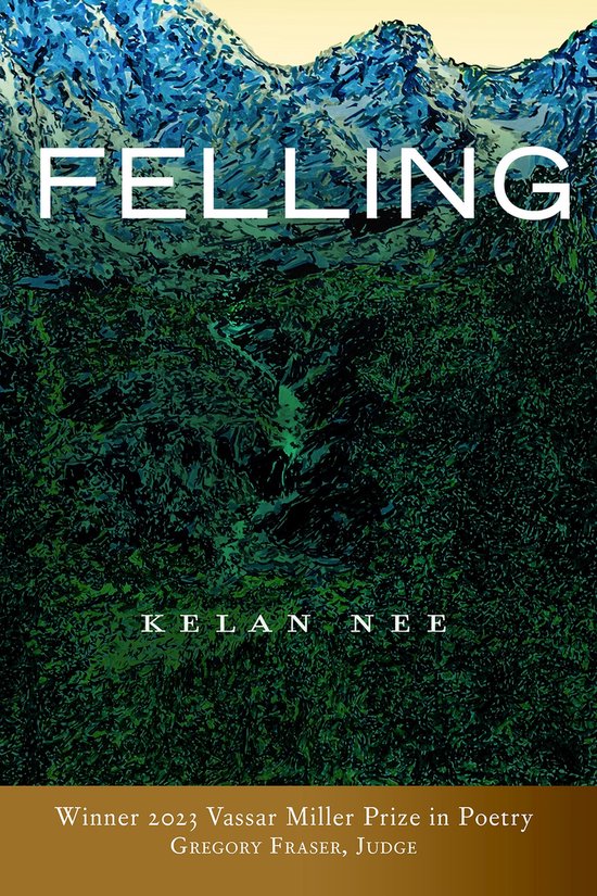 Vassar Miller Prize in Poetry- Felling Volume 31, Kelan Nee ...