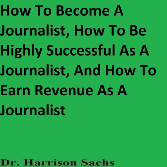 How To Become A Journalist, How To Be Highly Successful As A Journalist, And How To... | bol