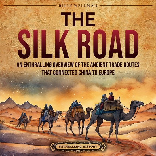 Silk Road, The: An Enthralling Overview of the Ancient Trade Routes ...