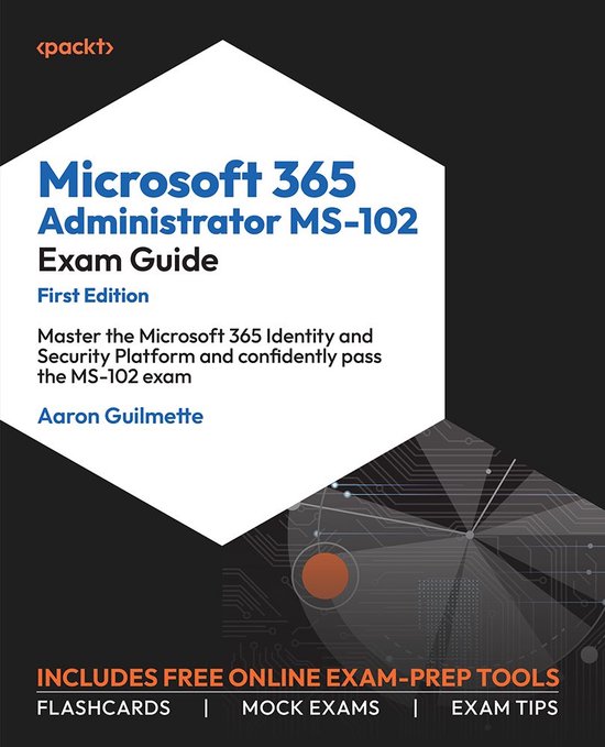 Microsoft 365 Administrator MS-102 Exam Guide (ebook), Aaron Guilmette | 9781835088036... | bol